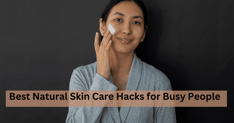 Best Natural Skin Care Hacks for Busy People - Clave Body Care